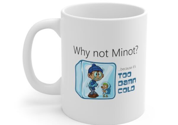 Picture of Why Not Minot? Because It’s Too Damn Cold Satirical Mug ...
